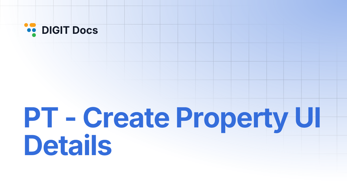 PT - Create Property UI Details | DIGIT Docs