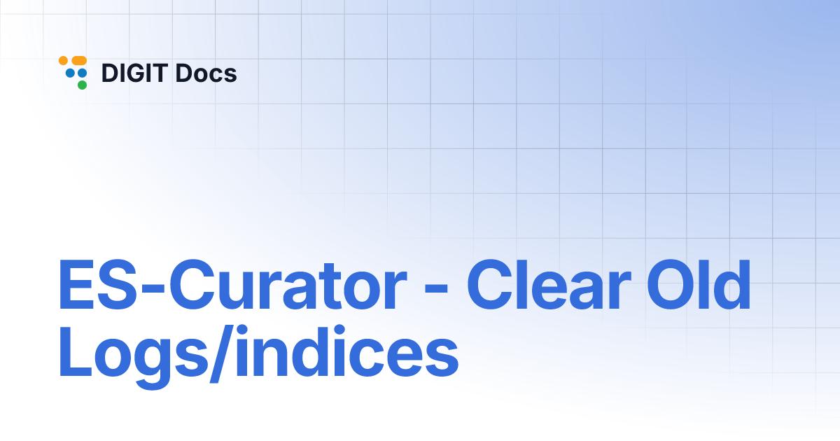 ES-Curator - Clear Old Logs/indices | DIGIT Docs