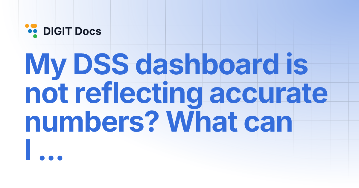 My Dss Dashboard Is Not Reflecting Accurate Numbers What Can I Do Digit Docs