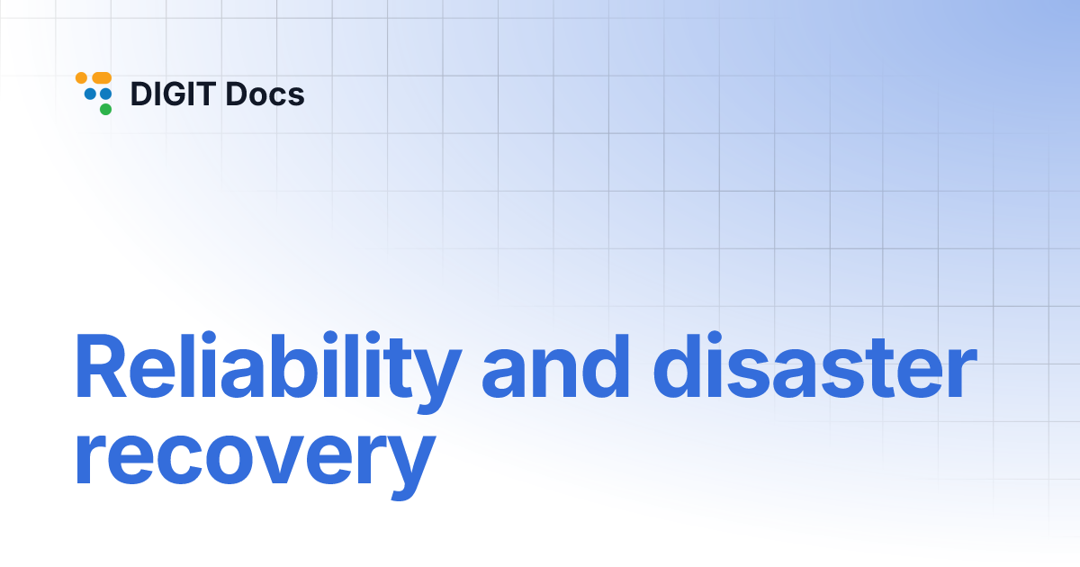 Reliability and disaster recovery | DIGIT Docs