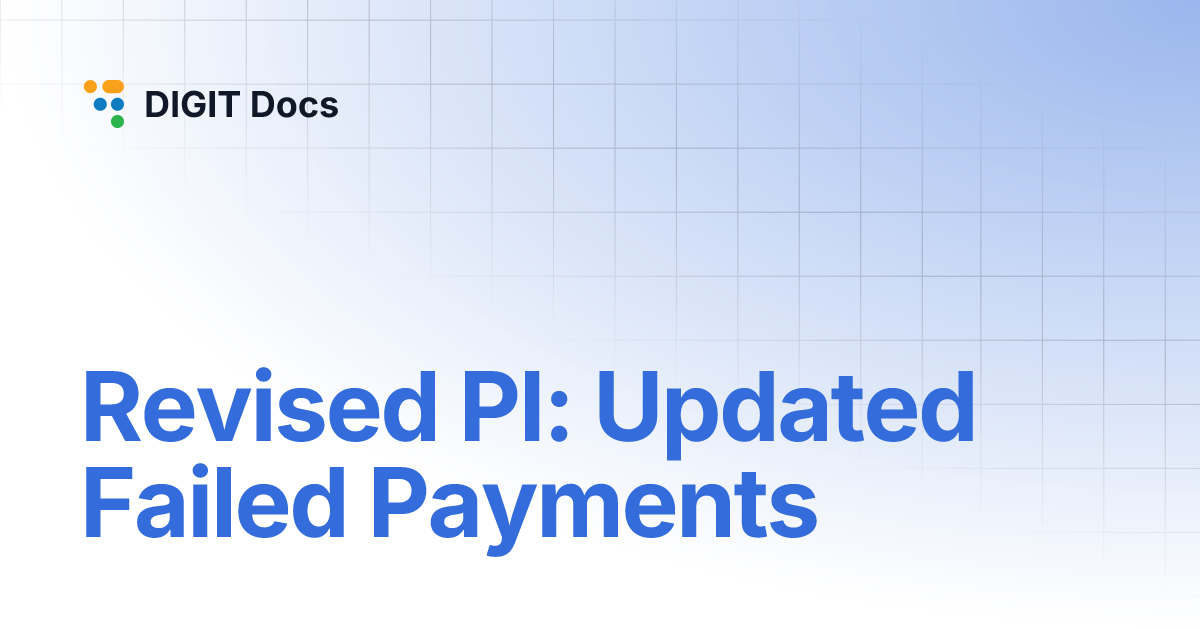 Revised PI: Updated Failed Payments | DIGIT Docs